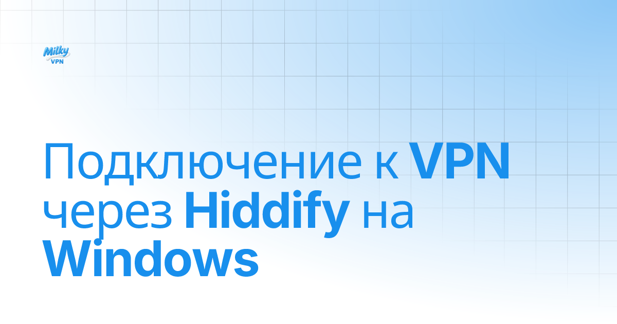 Подключение к VPN через Hiddify на Windows | MilkyVPN Docs