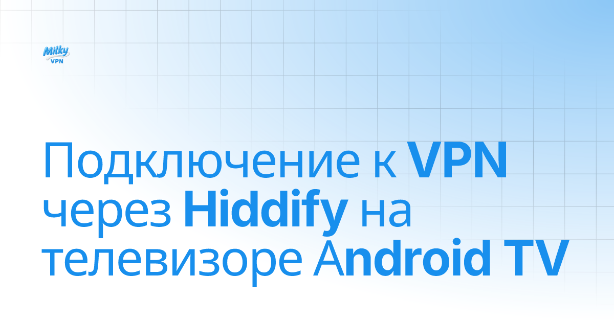 Подключение к VPN через Hiddify на телевизоре Аndroid TV | MilkyVPN Docs